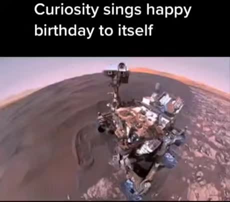Curiosity sings happy birthday to itself - Meme by dillonff :) Memedroid