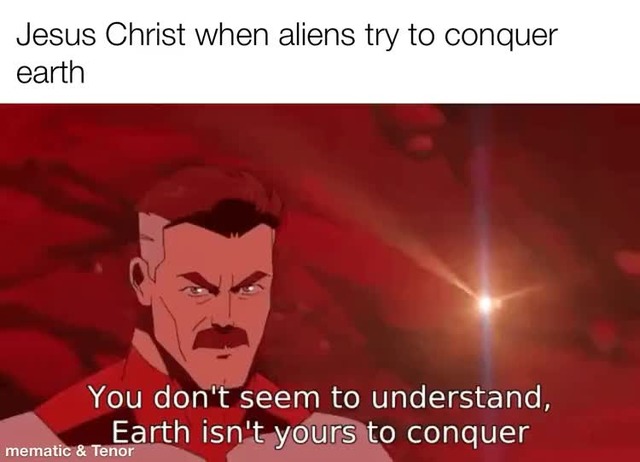 Earth isn't yours to conquer - Meme by vaperWave :) Memedroid