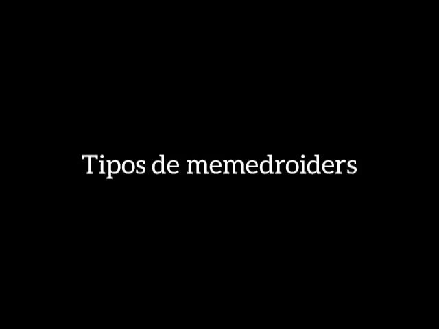 Tipos de memedroiders (iba a poner otro pero no me alcanzó el tiempo ...