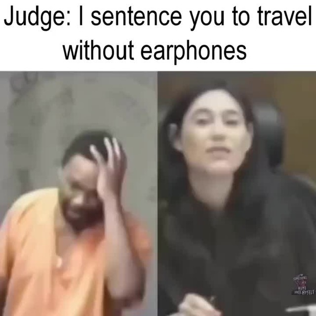 judge really sentenced dude to no-earphone travel - Meme by CrispOfBaa ...