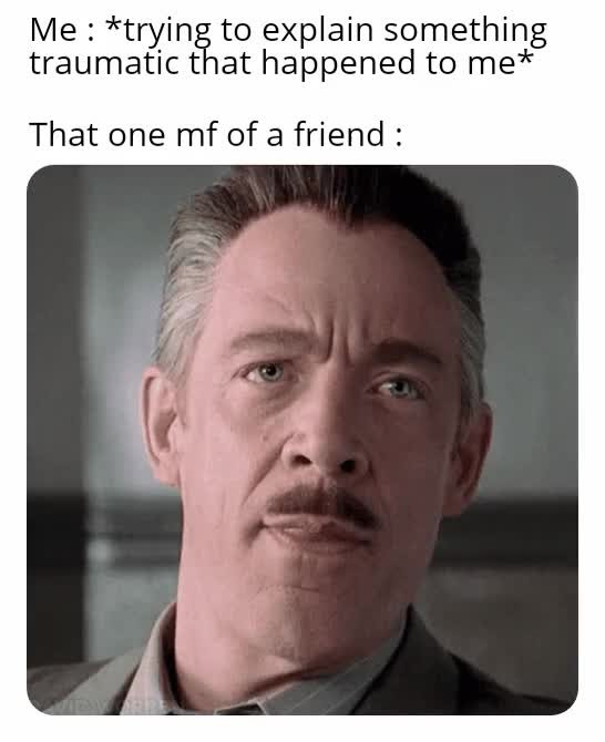 Explaining something traumatic to a friend - Meme by Wr3m3M3m3d ...
