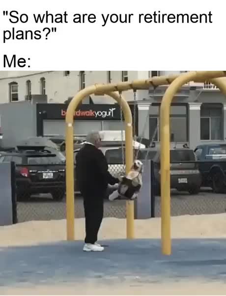 Retirement plans - Meme by schizoidman :) Memedroid