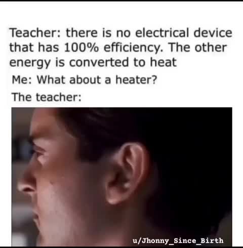The heater has 100% efficiency - Meme by AloneKaven :) Memedroid